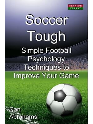 Soccer Tough: Simple Football Psychology Techniques to Improve Your ...