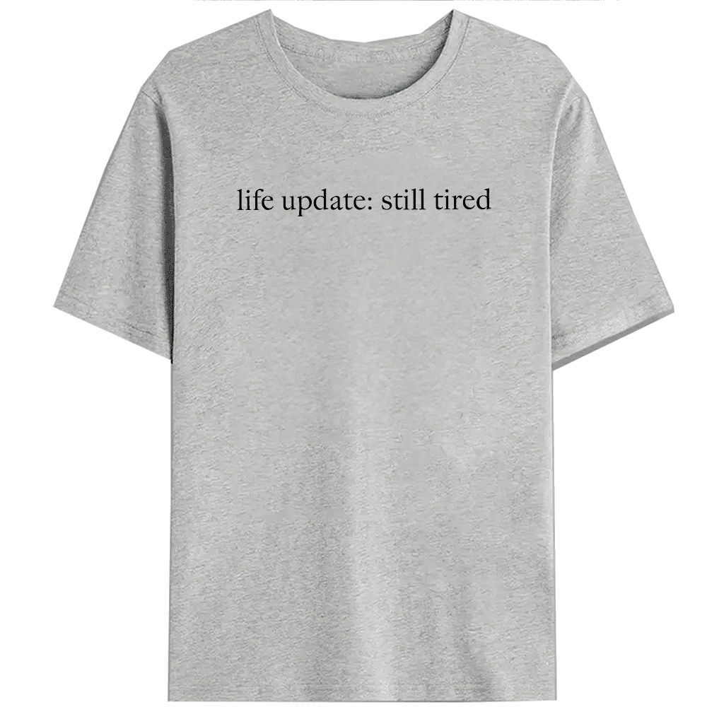 Social Media Life Update Still Tired Print Tshirts Millennial Humor ...