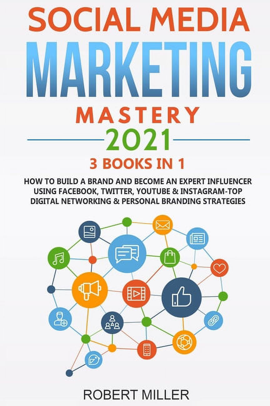 Social Media Marketing Mastery 2021 : 3 BOOKS IN 1-How to Build a Brand and Become an Expert ...