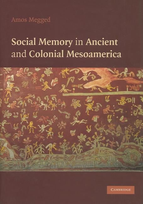 Social Memory in Ancient and Colonial Mesoamerica, (Hardcover ...