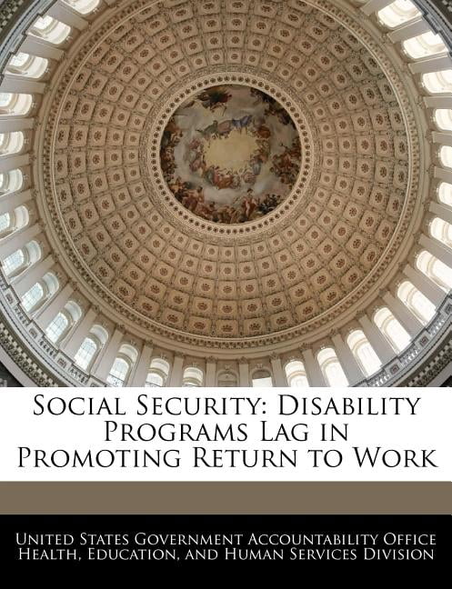 Social Security : Disability Programs Lag in Promoting Return to Work ...