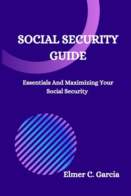 Social Security Guide: Essentials And Maximizing Your Social Security ...