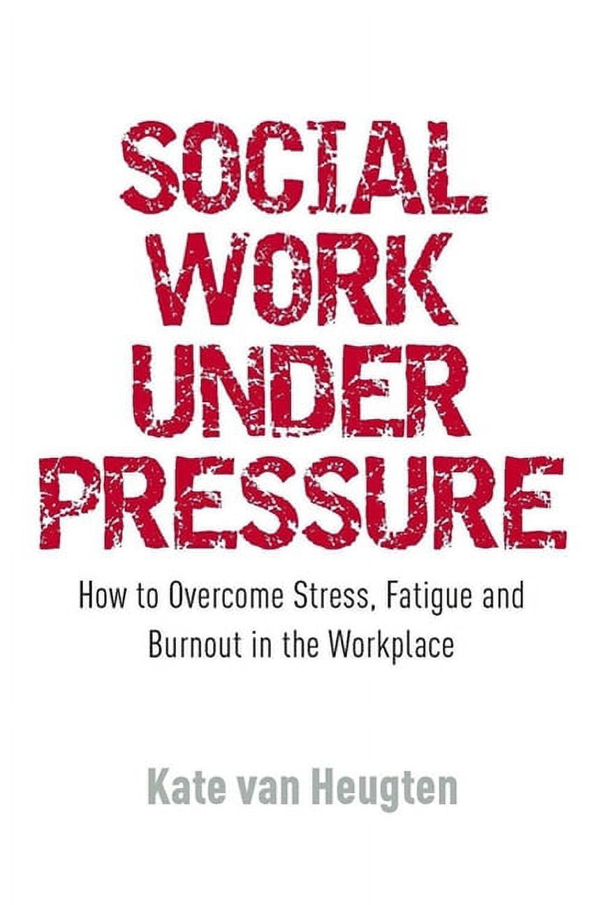 Social Work Under Pressure: How to Overcome Stress, Fatigue and Burnout ...