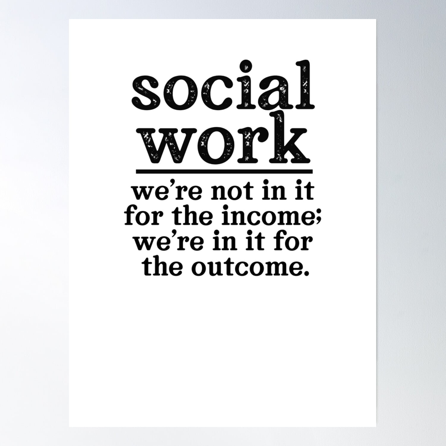 Social Work We'Re Not In It For The Income; We'Re In It For The Outcome ...