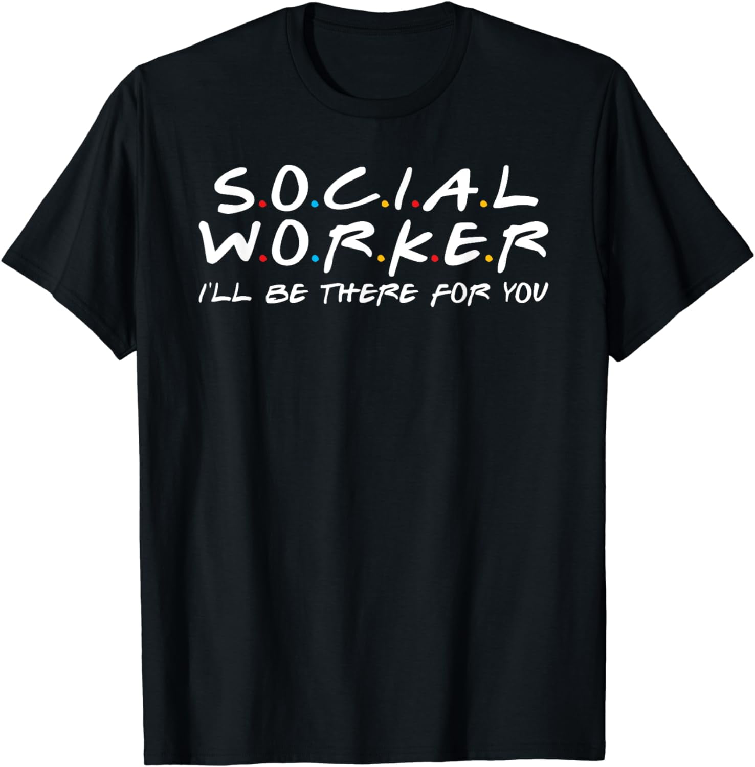 Social Worker I'll Be There For You, Social Work Graduation T-Shirt ...