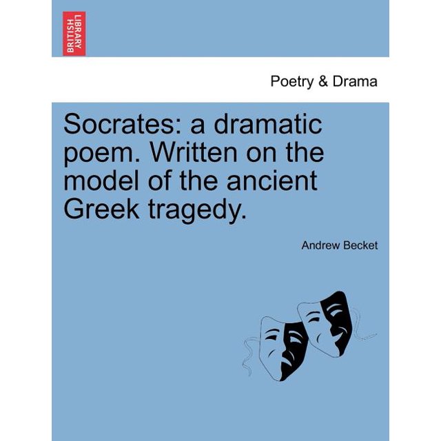 Socrates : A Dramatic Poem. Written on the Model of the Ancient Greek ...