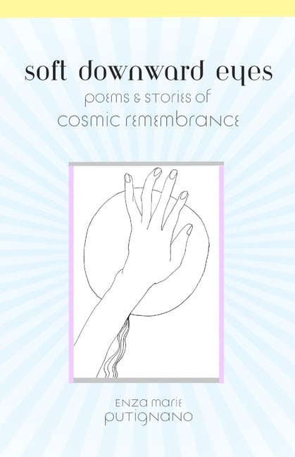 Soft Downward Eyes Poems & Stories of Cosmic Remembrance (Paperback ...