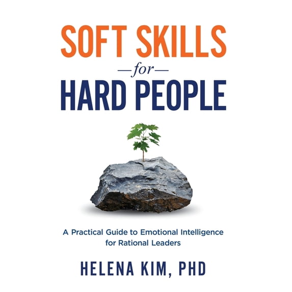 Soft Skills for Hard People: A Practical Guide to Emotional ...