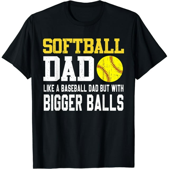 Softball Dad Like A Baseball But With Bigger Balls Father's T-Shirt ...
