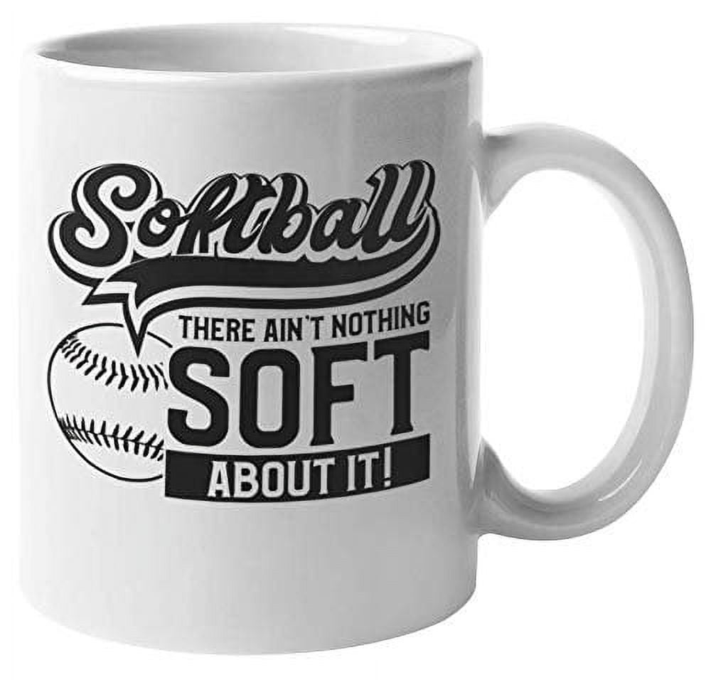 Softball. There Ain't Nothing Soft About It. Funny Sports Coffee & Tea ...