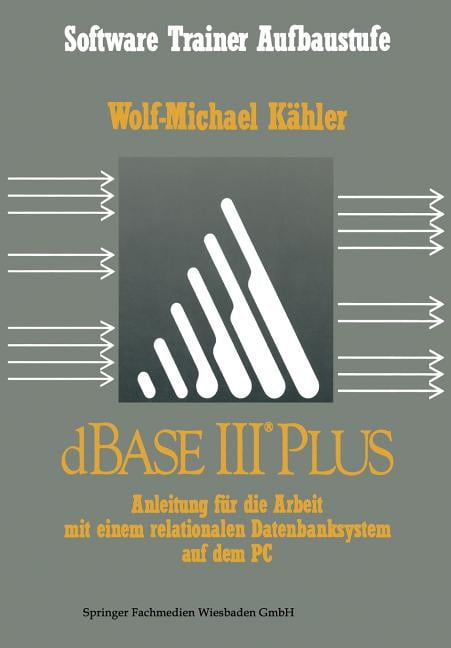 Software Trainer Aufbaustufe: dBASE III Plus: Anleitung Für Die Arbeit ...