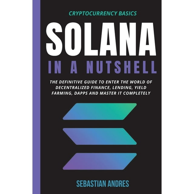 Solana in a Nutshell: The definitive guide to enter the world of ...