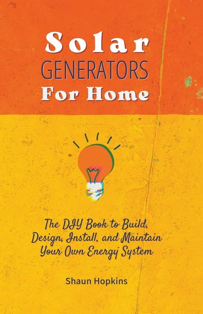 Solar Generators for Homes: The DIY Book to Build, Design, Install, and ...