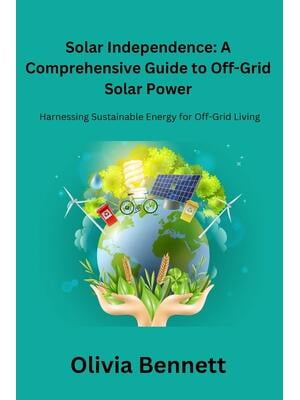 Solar Independence : Harnessing Sustainable Energy for Off-Grid Living ...