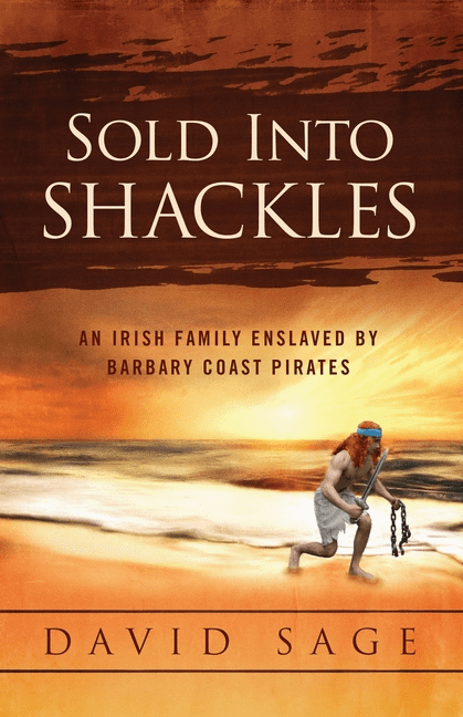 Sold Into Shackles: An Irish Family Enslaved by Barbary Coast Pirates ...