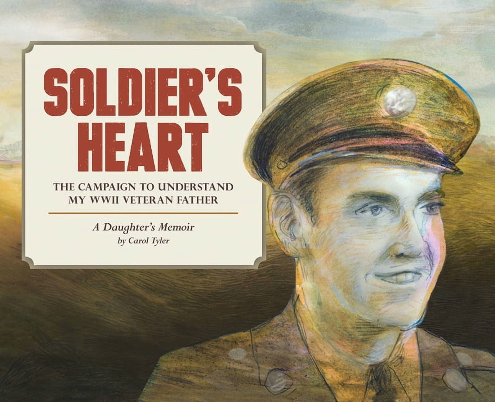 Soldier's Heart: The Campaign to Understand My WWII Veteran Father: A ...