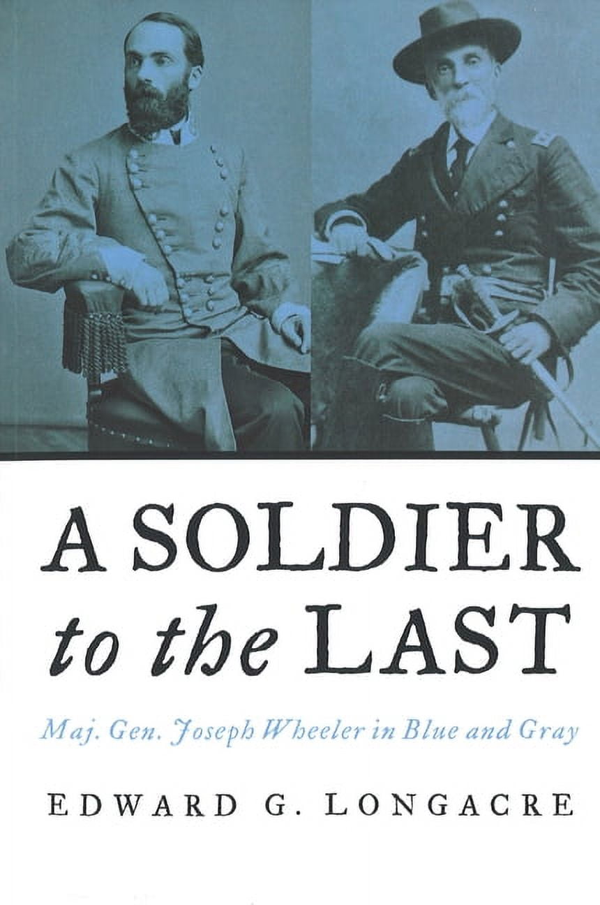 Soldier to the Last: Maj Gen Joseph Wheeler in Blue and Gray - Walmart.com