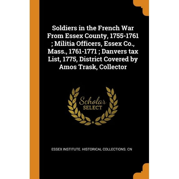 Soldiers in the French War From Essex County, 1755-1761; Militia ...