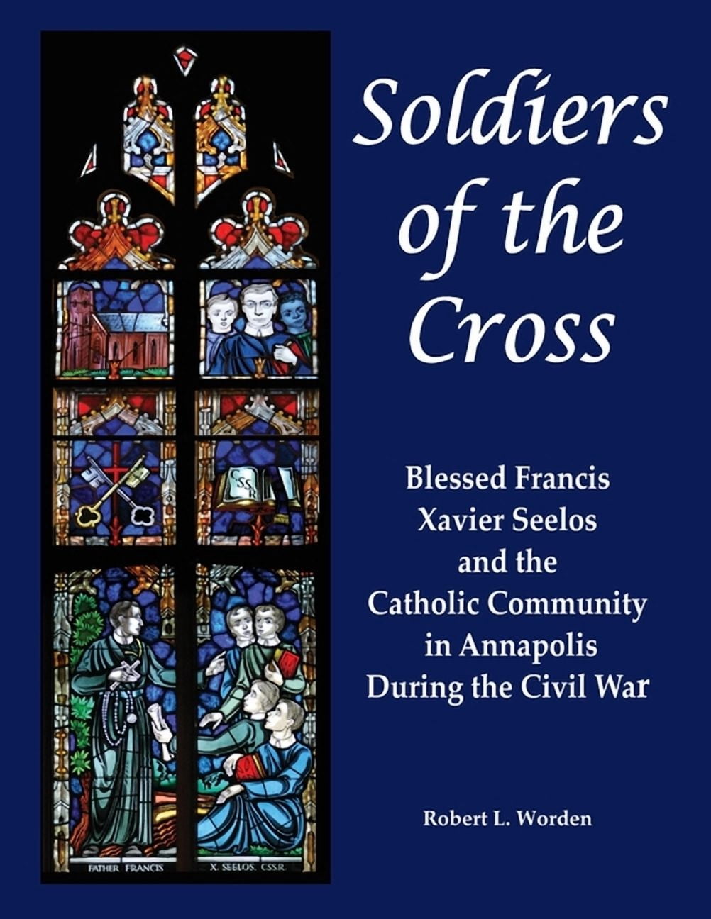 Soldiers of the Cross: Blessed Francis Xavier Seelos and the Catholic ...