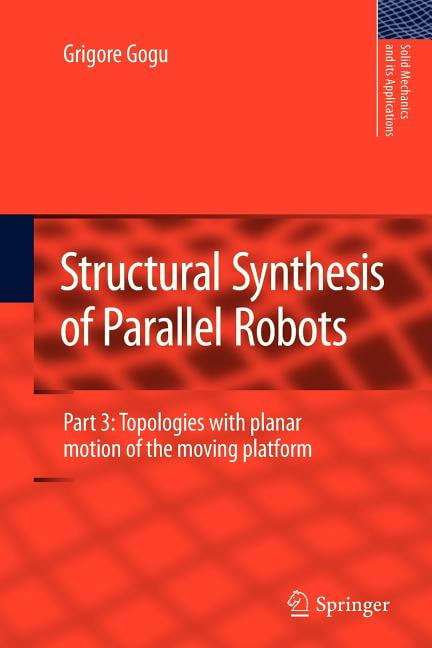 Solid Mechanics and Its Applications: Structural Synthesis of Parallel Robots: Part 3 ...