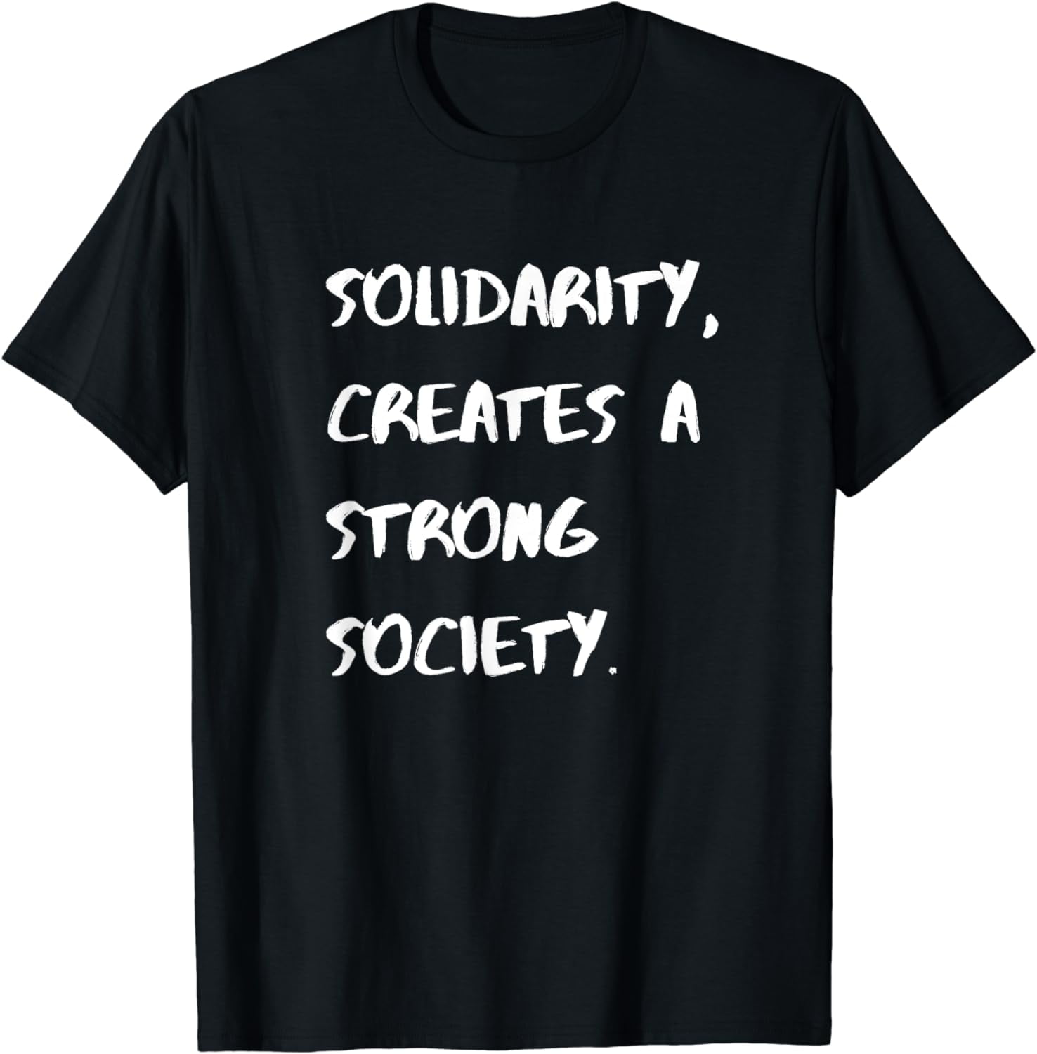 Solidarity, creates a strong society. T-Shirt - Walmart.com
