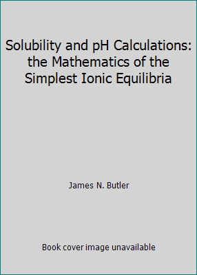 Pre-Owned Solubility and pH Calculations: the Mathematics of the Simplest Ionic Equilibria ...