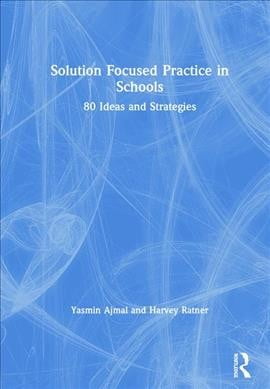 Solution Focused Practice in Schools: 80 Ideas and Strategies ...