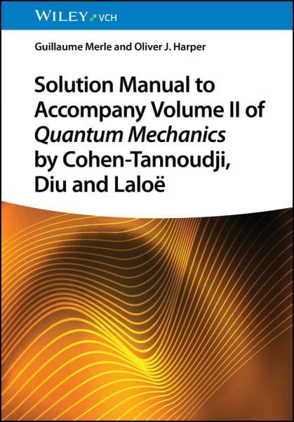 Solution Manual to Accompany Volume II of Quantum Mechanics by Cohen-tannoudji, Diu and Lalo ...