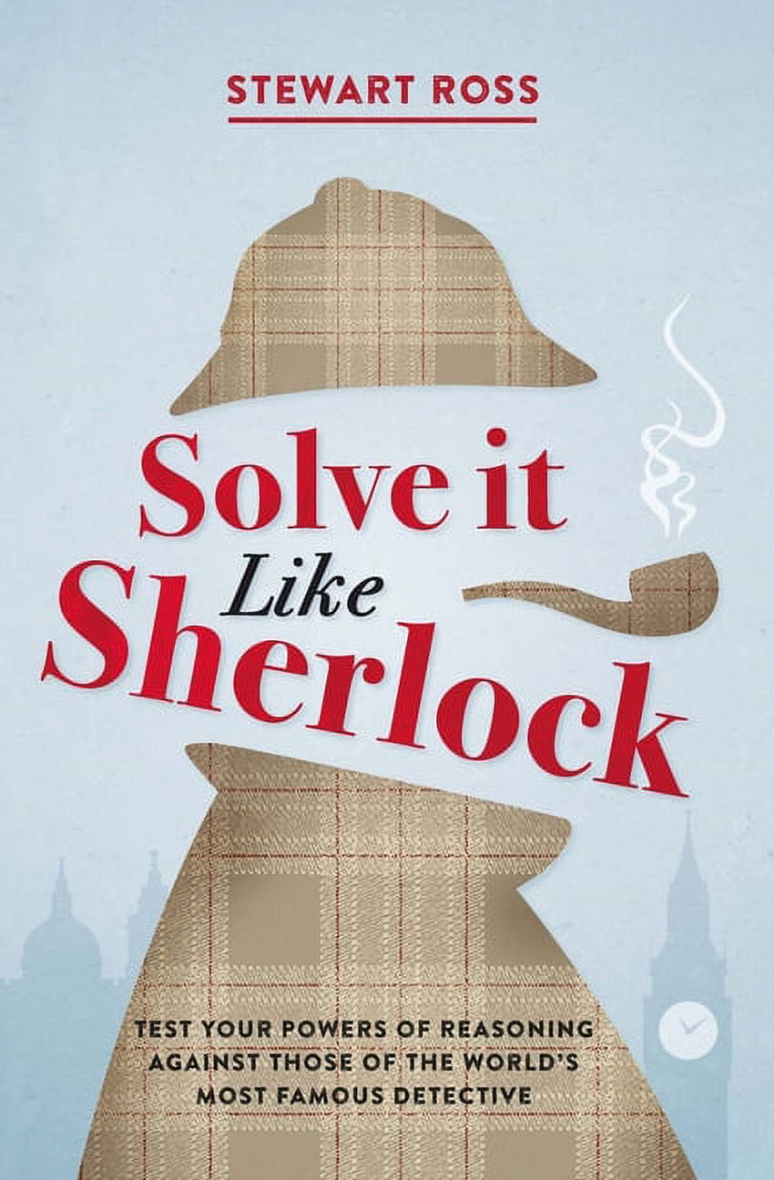 Solve It Like Sherlock : Test Your Powers of Reasoning Against Those of ...