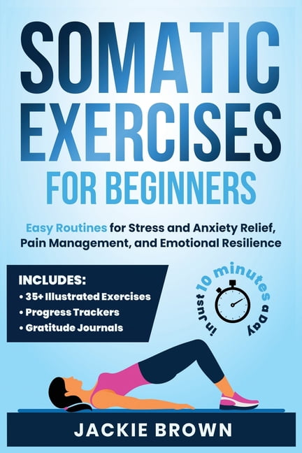 Somatic Exercises for Beginners: Easy Routines for Stress and Anxiety ...