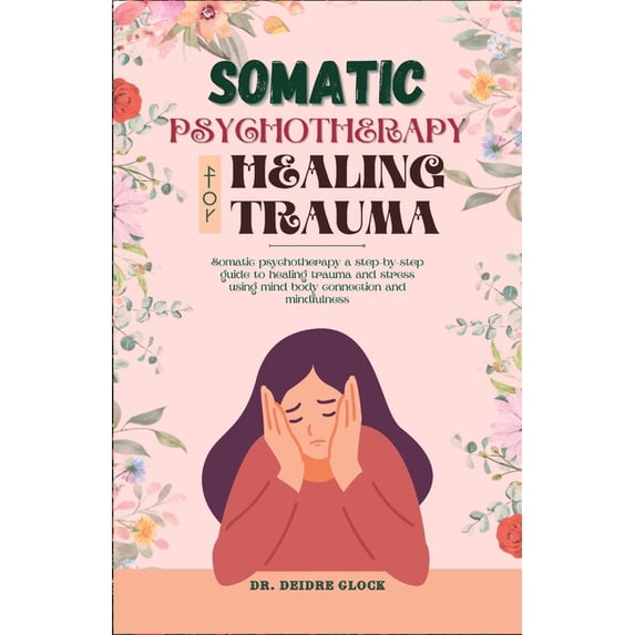 Somatic Psychotherapy for Healing Trauma: Somatic Psychotherapy A Step ...