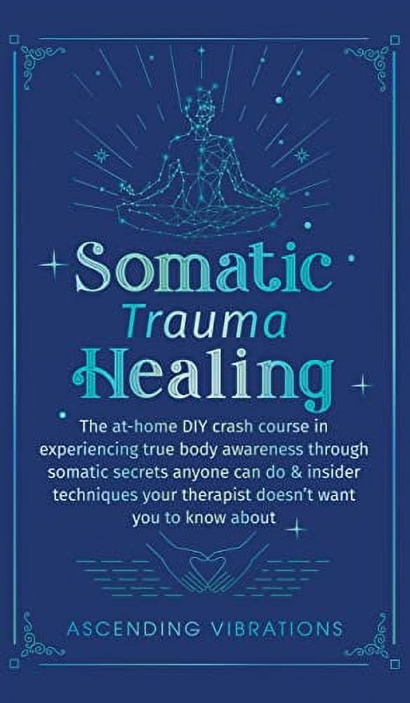 Pre-Owned Somatic Trauma Healing: The At-Home DIY Crash Course in Experiencing True Body ...