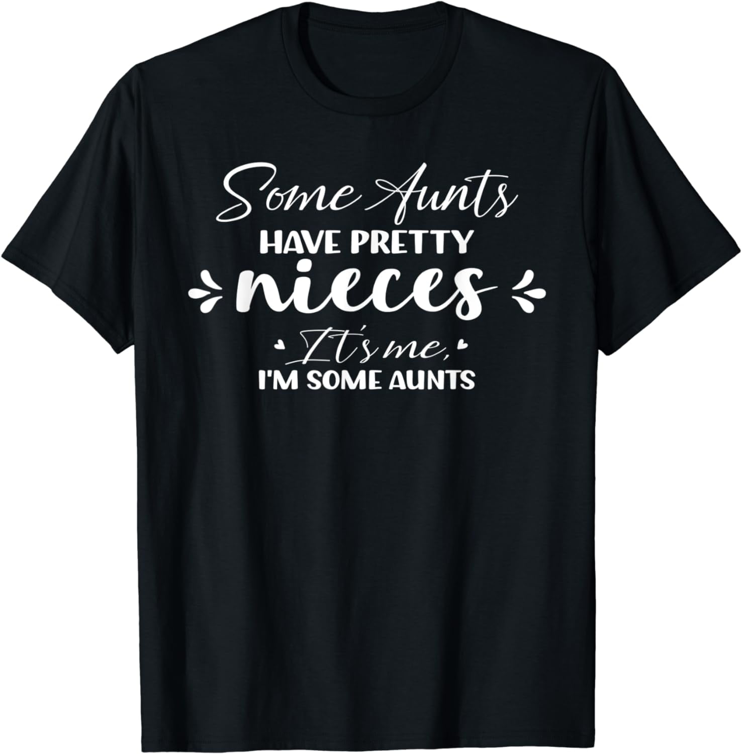 Some Aunts Have Pretty Nieces It's Me, I'm Some Aunts Funny T-Shirt ...