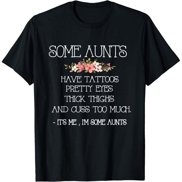 Some Aunts Have Tattoos Pretty Eyes Thick Thighs Tattoo T Shirt