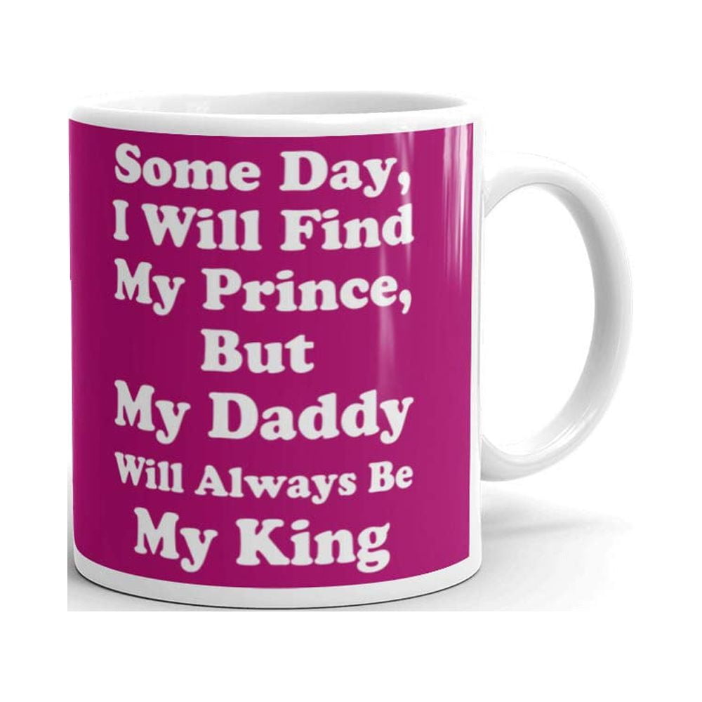 Some Day I Will Find My Prince But My Daddy Will Always Be My King ...