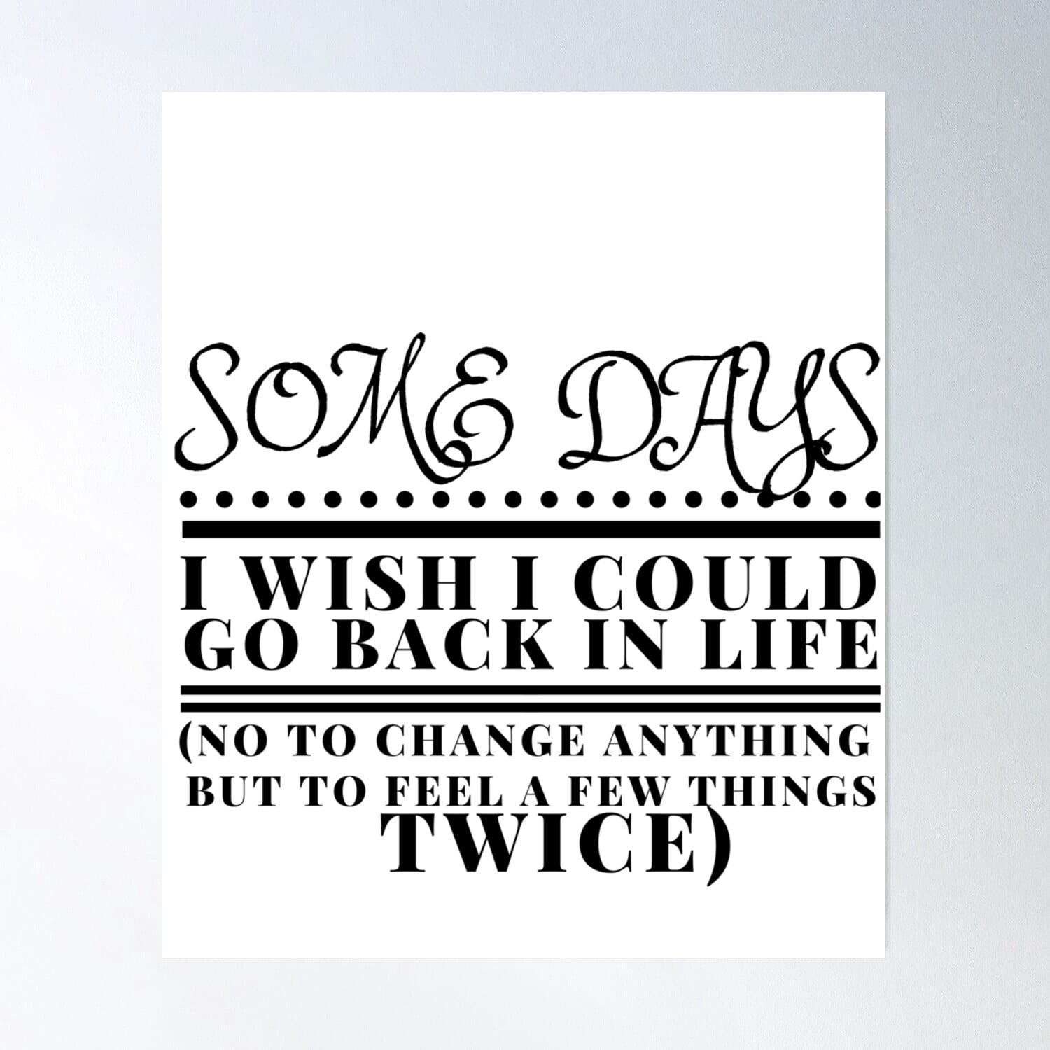 Some Days I Wish I Could Go Back In Life No To Change Anything But To ...