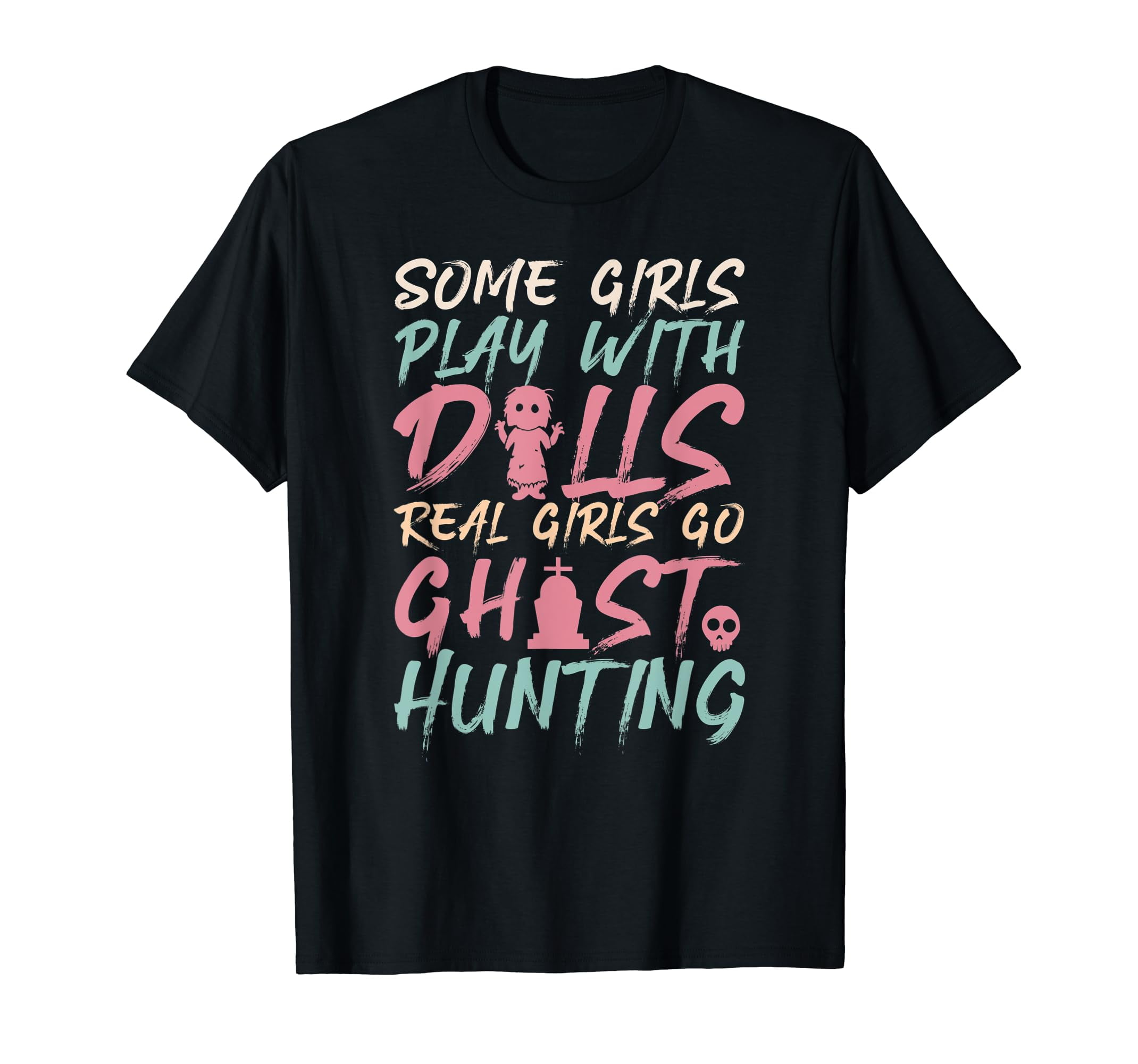 Some Girls Play With Dolls Real Girls Go Ghost Hunting T-Shirt ...