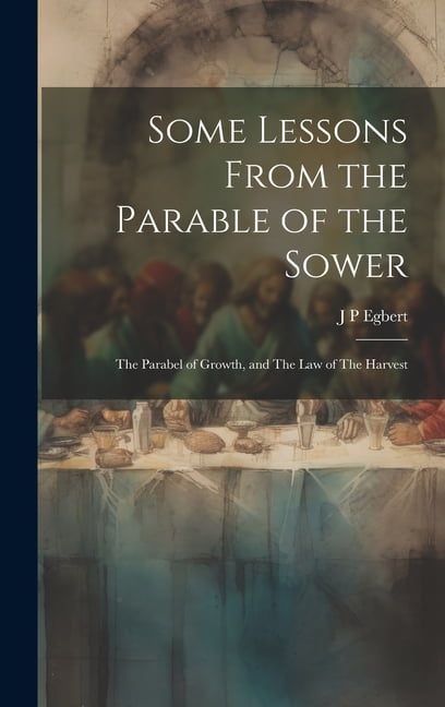 Some Lessons From the Parable of the Sower : The Parabel of Growth, and ...