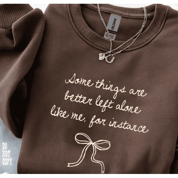 Some Things Are Better Left Alone Sweatshirt, Like Me For Instance ...