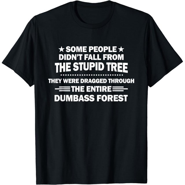 Some people didn't fall from the stupid tree T-Shirt - Walmart.com