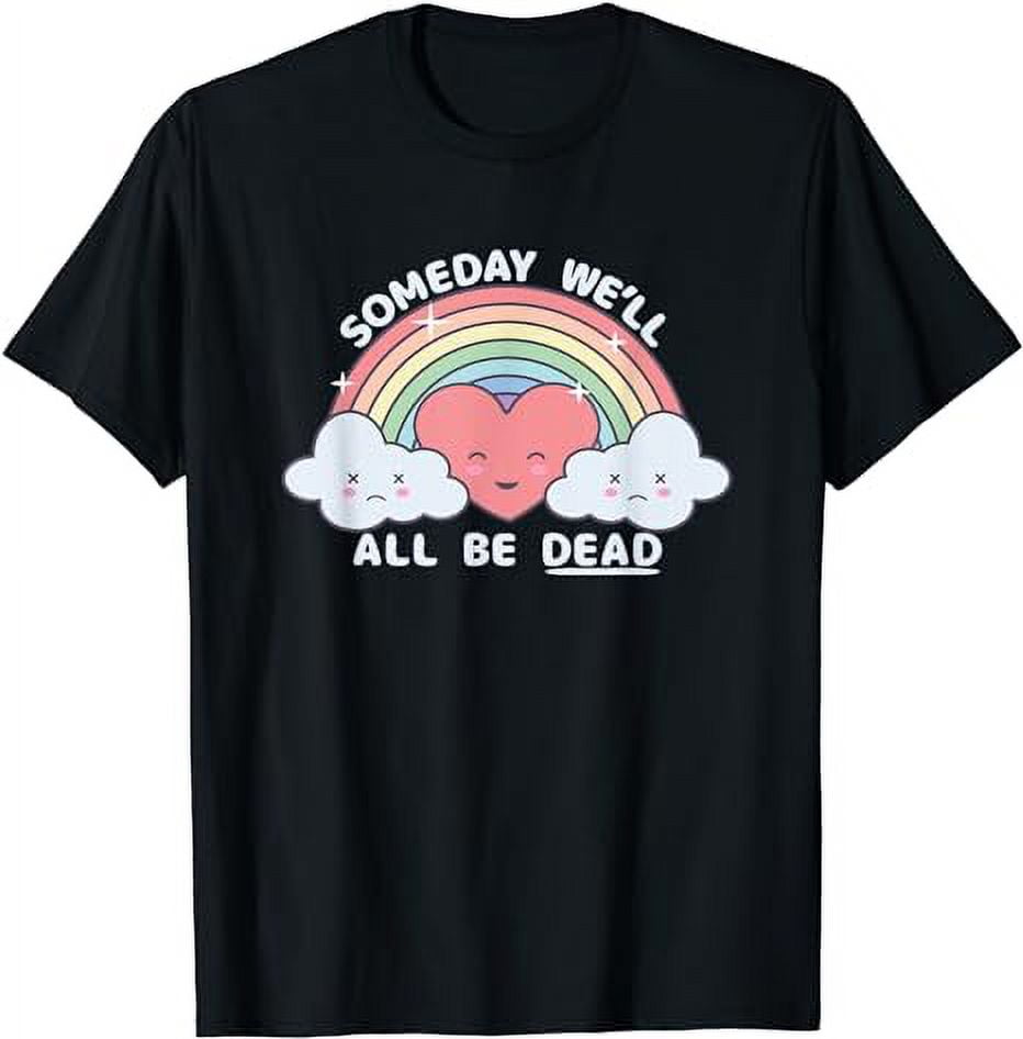Someday We'll All Be Dead | Existential Dread Kawaii Rainbow T-Shirt ...