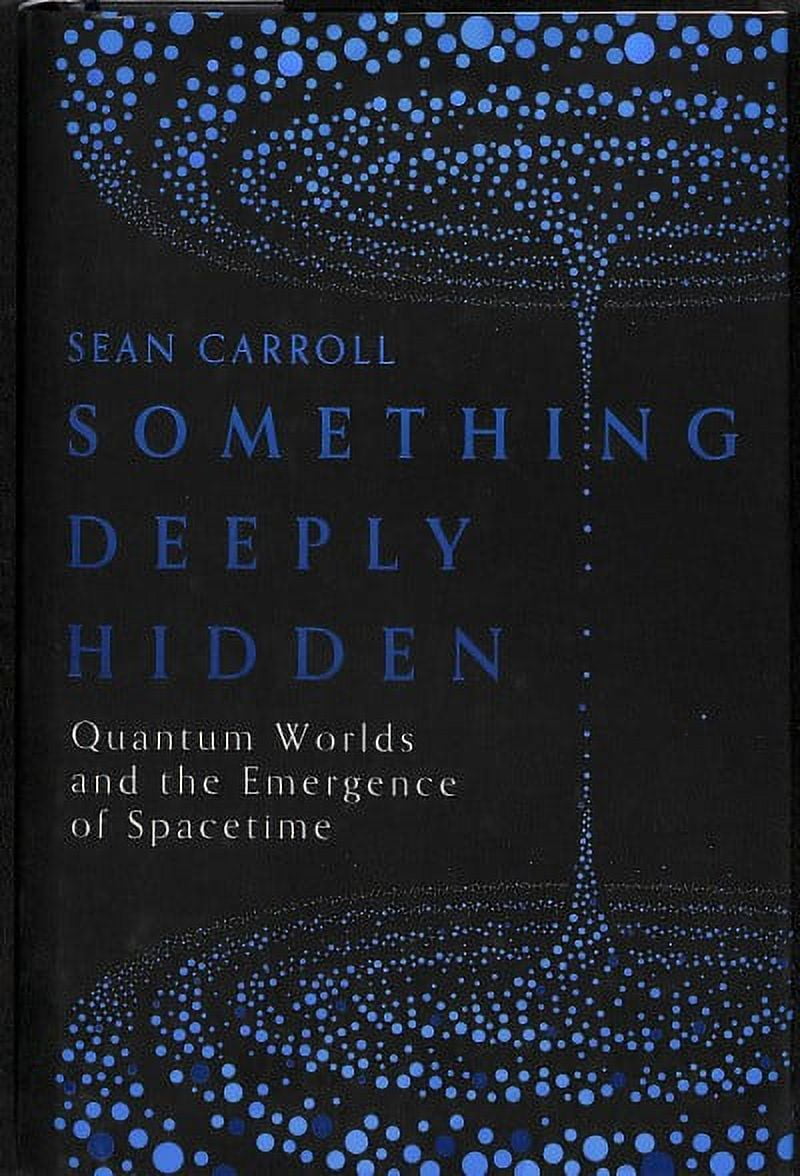 Something Deeply Hidden : Quantum Worlds and the Emergence of Spacetime ...