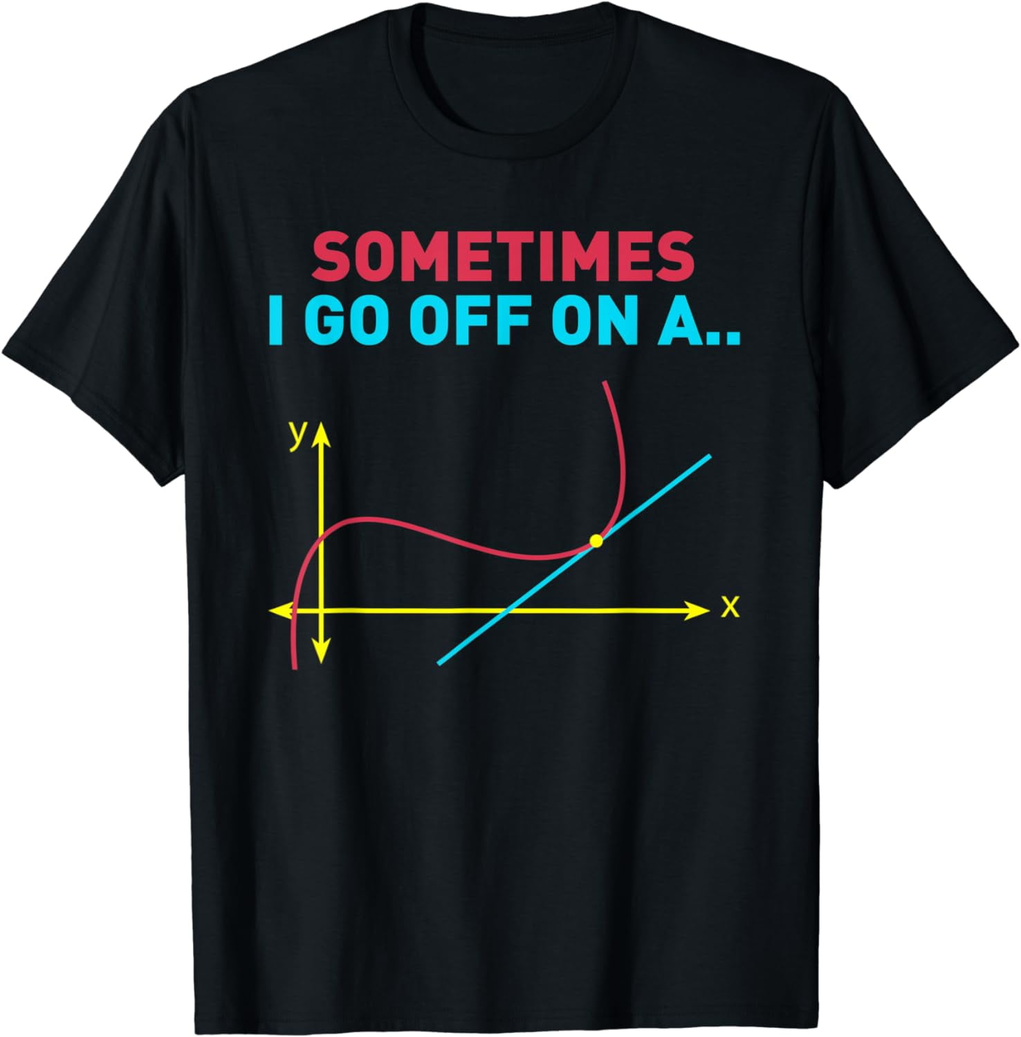 Sometime I Go Off On A Tangent Funny Math Humor Graph Joke T-Shirt ...