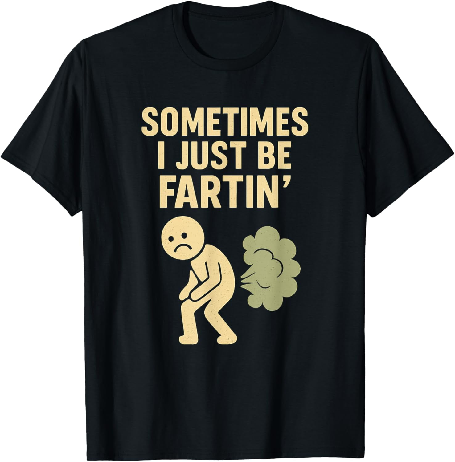 Sometimes I Just Be Fartin' Funny Fart Humor Design T-Shirt Shirts ...