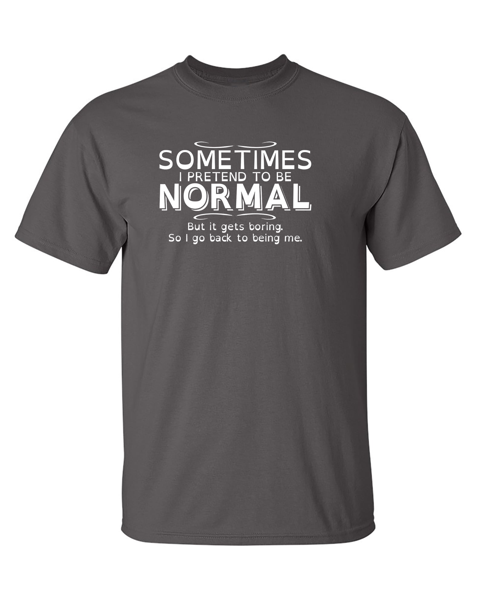 Sometimes I Pretend to be Normal but it Gets Boring Sarcastic Humor ...