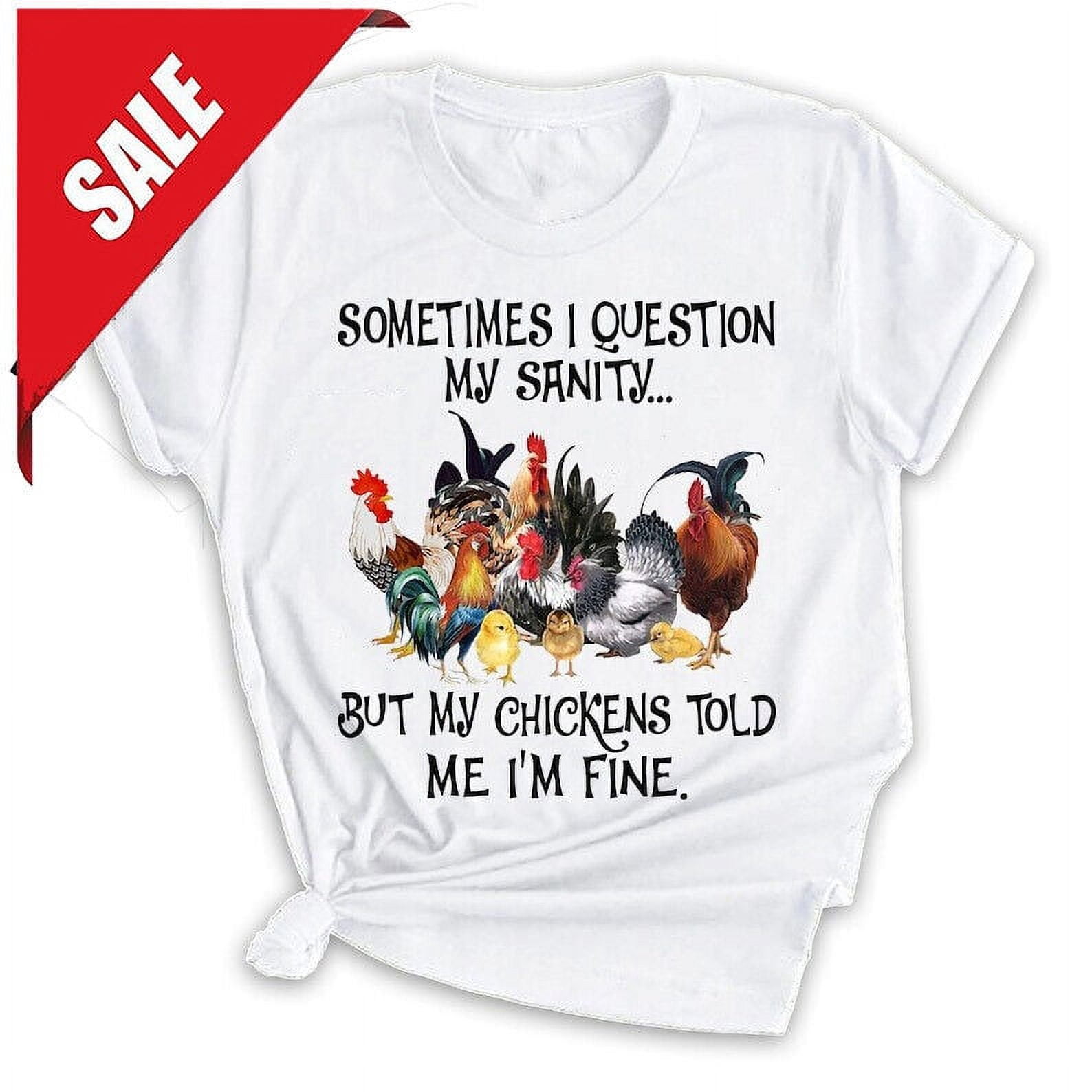Sometimes I Question My Sanity But My Chickens Told Me I_m Fine T-shirt ...