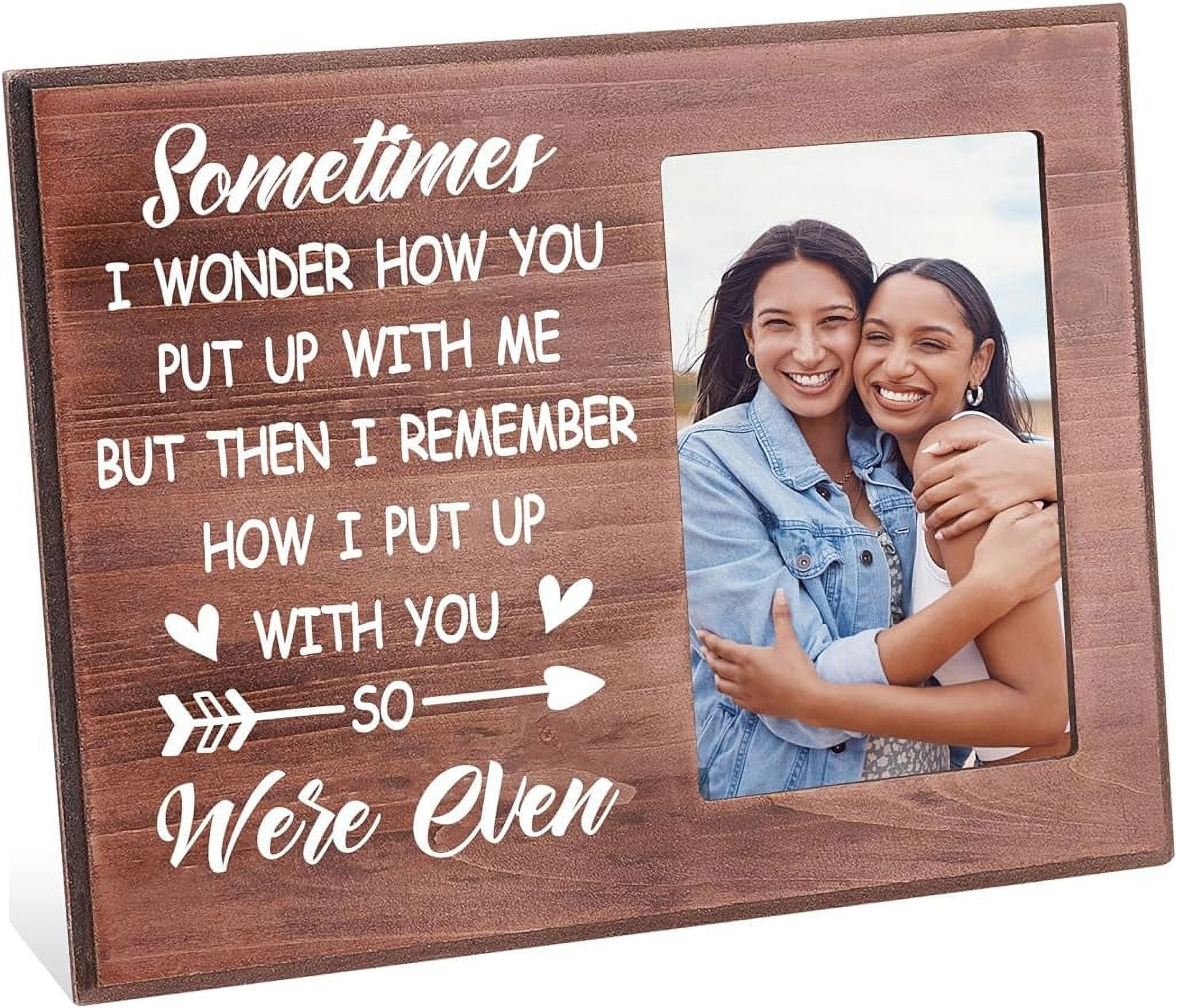 Sometimes I Wonder How You Put Up with Me Picture Frame 4x6 inch Best ...