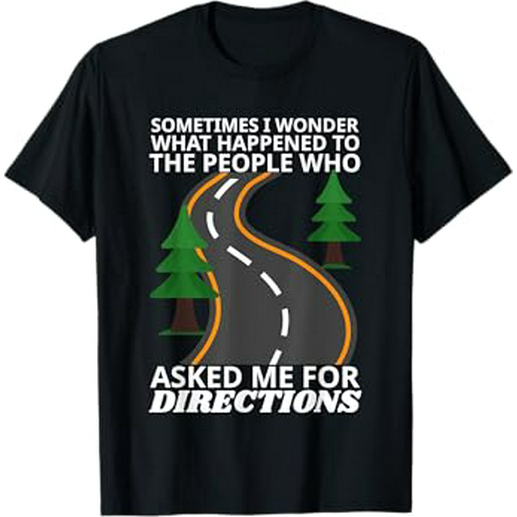 Sometimes I Wonder What Happened To Who Asked For Directions T-Shirt ...
