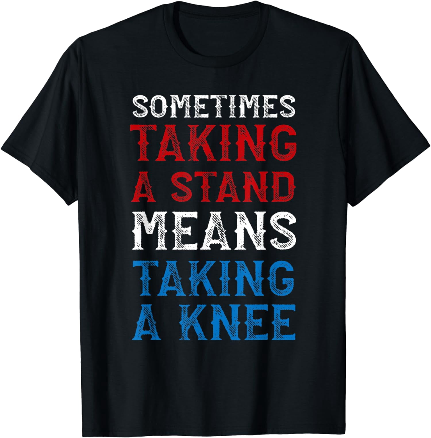 Sometimes Taking a Stand Means Taking a Knee Protest Shirt - Walmart.com