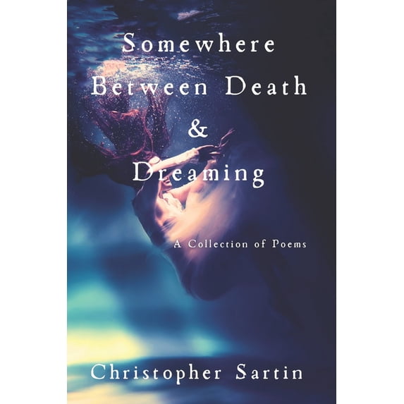 Somewhere Between Death and Dreaming: A Collection of Poems, (Paperback ...